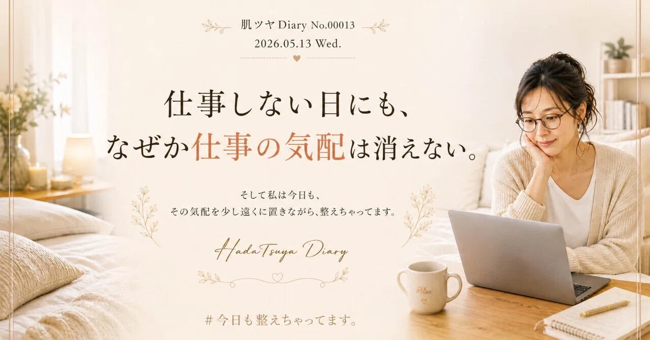 仕事しない日にも、なぜか仕事の気配は消えない。｜肌ツヤDiary｜今日も整えちゃってます