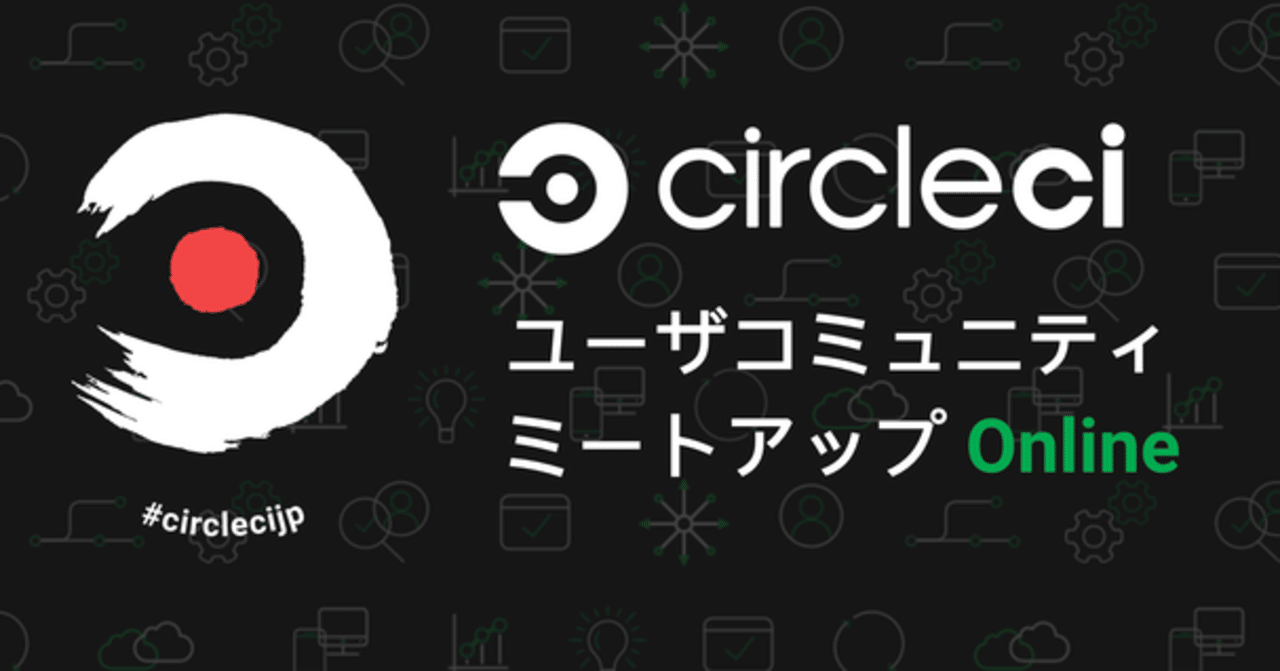 #CircleCIJP 【オンライン】【最強CircleCI利用術編】CircleCI ユーザーコミュニティミートアップ に参加したよ｜coosuke