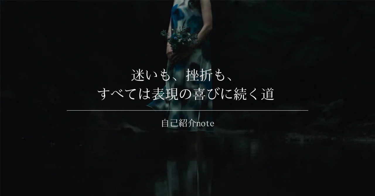 迷いも、挫折も、すべては表現の喜びに続く道｜自己紹介note｜Ayaka Shimizu