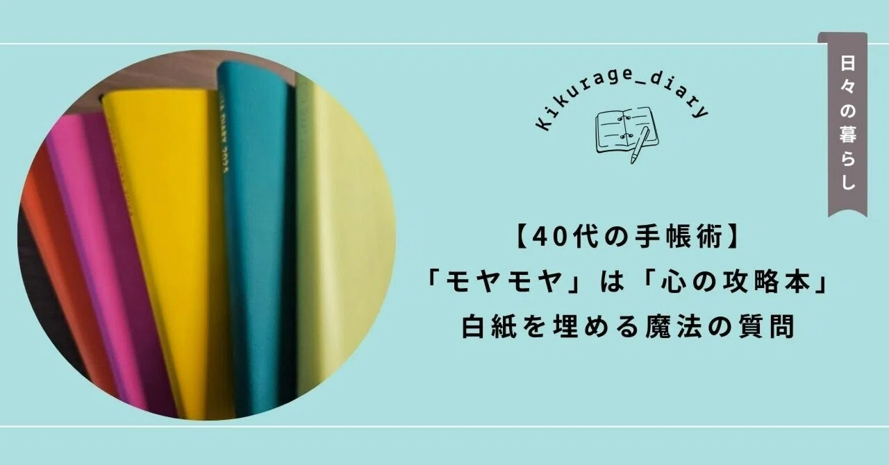 【40代の手帳術】「モヤモヤ」は「心の攻略本」！白紙を埋める魔法の質問｜kikurage_diary