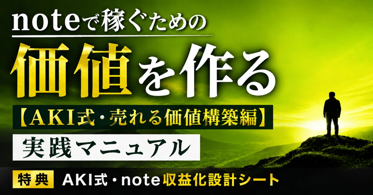 noteで稼ぐための価値を作る【AKI式・売れる価値構築編】実践マニュアル（特典：AKI式・note収益化設計シート）｜AKI | マインド×経営