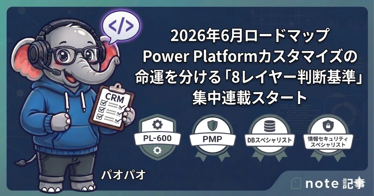 【6月ロードマップ】Power Platformカスタマイズの命運を分ける「8レイヤー判断基準」集中連載スタート｜パオパオ