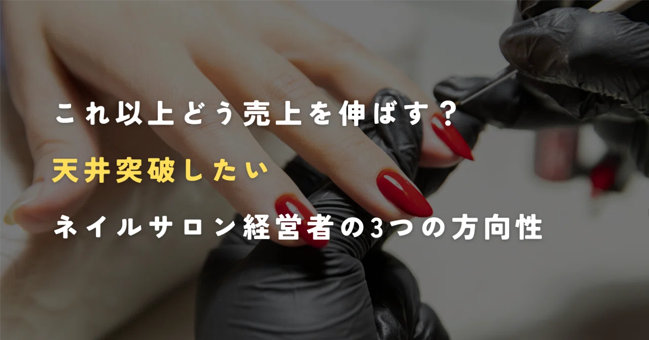 これ以上どう売上を伸ばす？天井突破したいネイルサロン経営者の3つの方向性｜はむ｜ネイルサロン経営ガイド