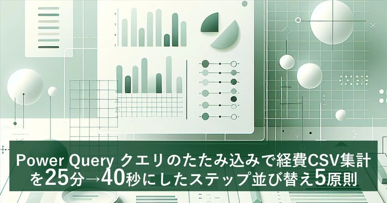 Power Query クエリのたたみ込みで経費CSV集計を25分→40秒にしたステップ並び替え5原則｜DX推進委員会