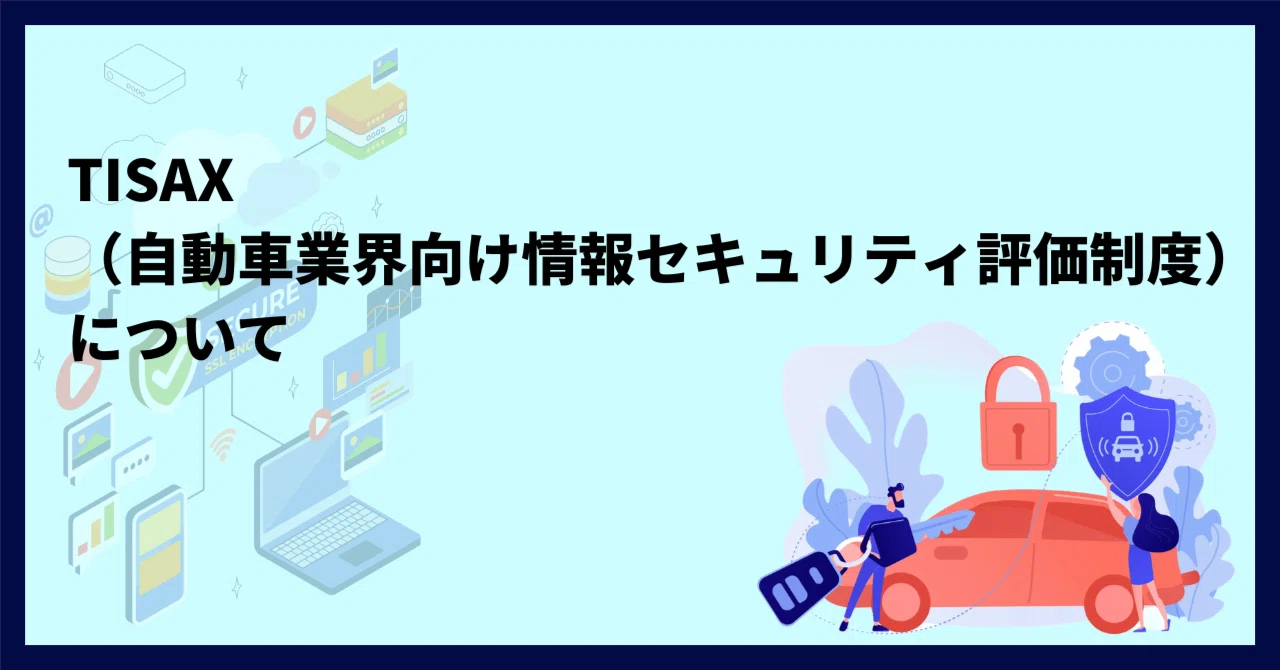 【セキュリティ制度解説】TISAX（自動車業界向け情報セキュリティ評価制度）とは？｜株式会社ClarityWorks