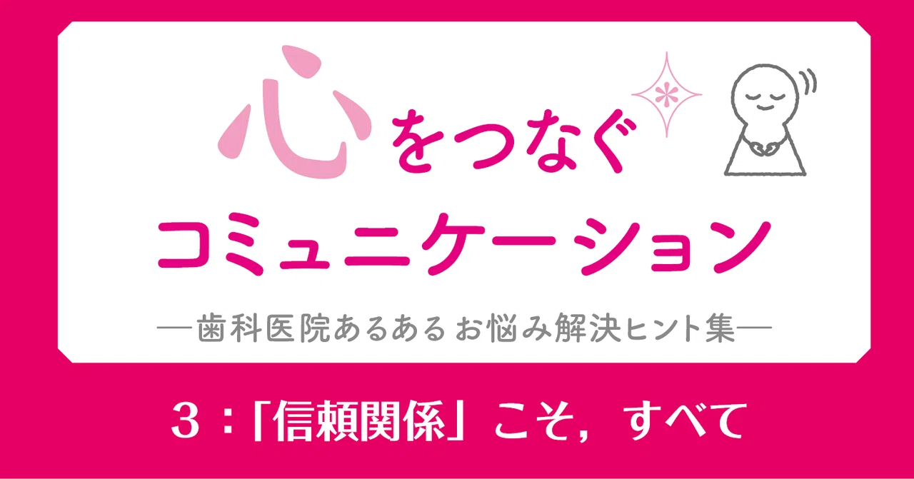 3: 'Trust' is Everything｜月刊『日本歯科評論』編集部（ヒョーロン・パブリッシャーズ）