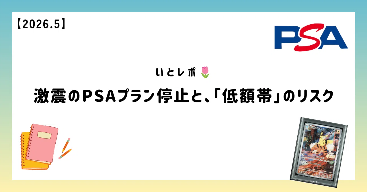 【2026.May】いとレポ🌷 ｜ 激震のPSAプラン停止と、「低額帯」のリスク｜いと🐾＠ポケカ投資×note