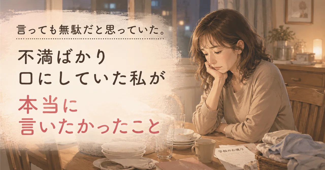 言っても無駄だと思っていた。不満ばかり口にしていた私が本当に言いたかったこと｜ことは｜こころのメモ帳