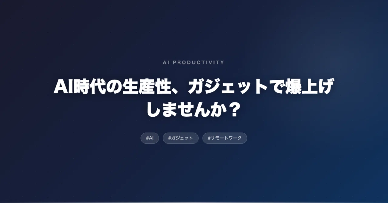 AI時代の生産性、ガジェットで爆上げしませんか？｜あまてん|Tech Insight
