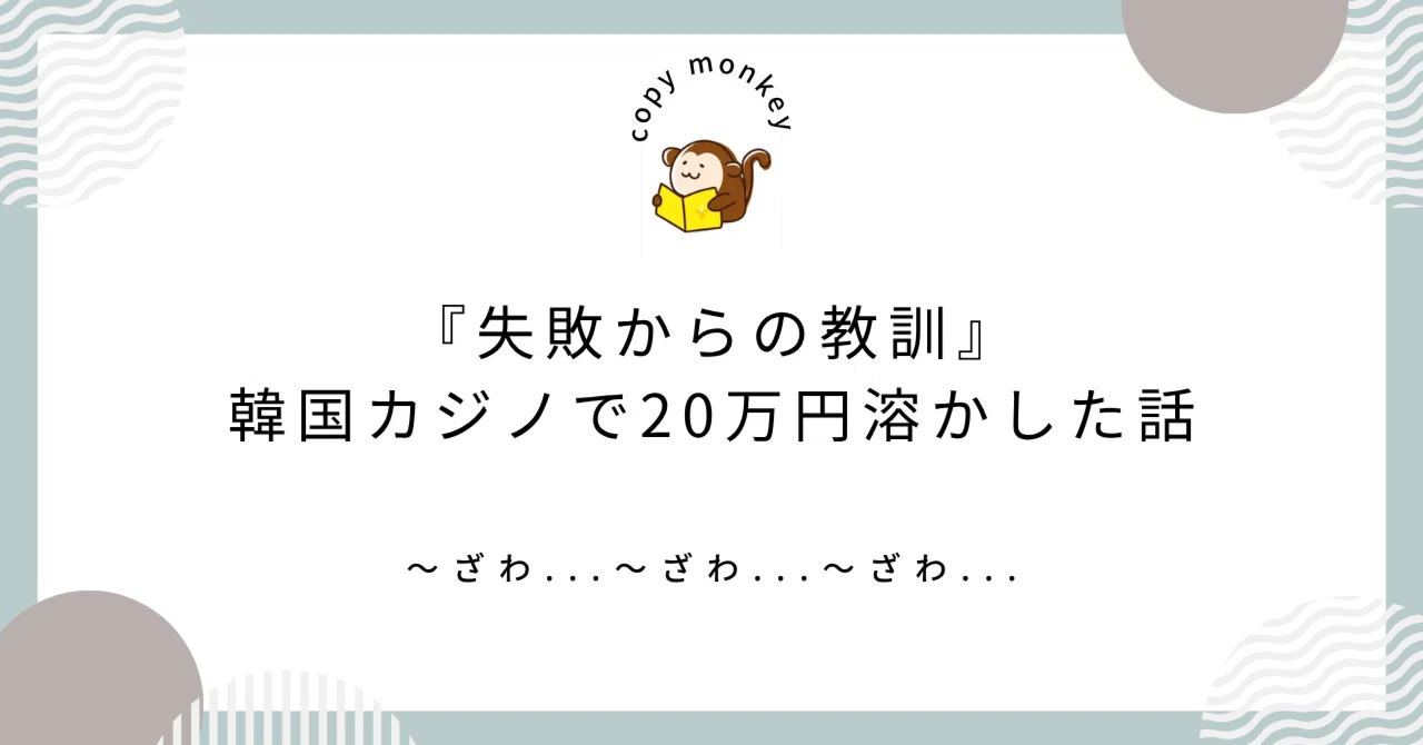 『失敗からの教訓』 韓国カジノで20万円溶かした話｜copy_monkey