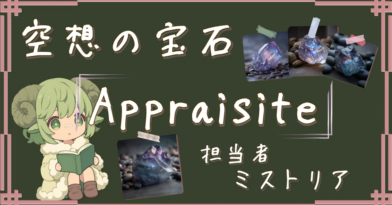 【空想宝石】どう見えるかは、その人次第「Appraisite」 ｜空想の宝石紀行