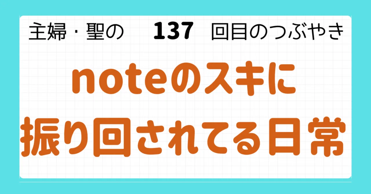 noteのスキに振り回されてる日常／一喜一憂【137回目のつぶやき】｜聖 (ひじり)