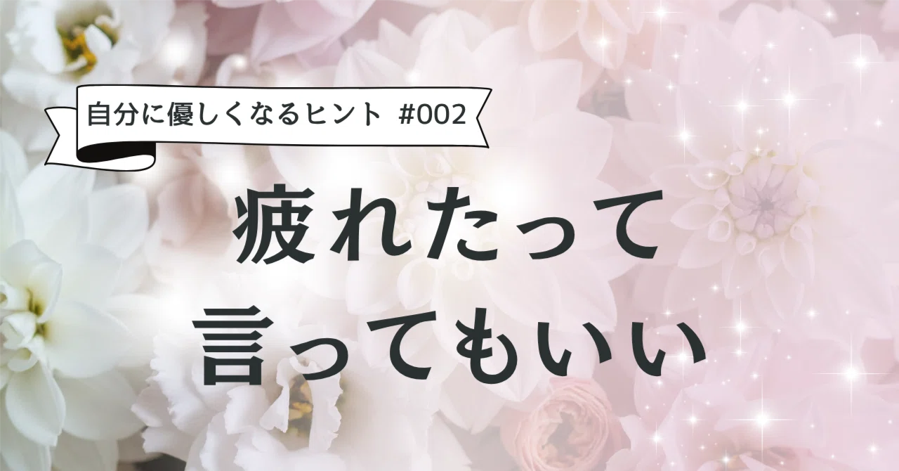#002 疲れた。って言ってもいい｜ママの安心と幸せを育てる言葉とワーク┃たんじともこ