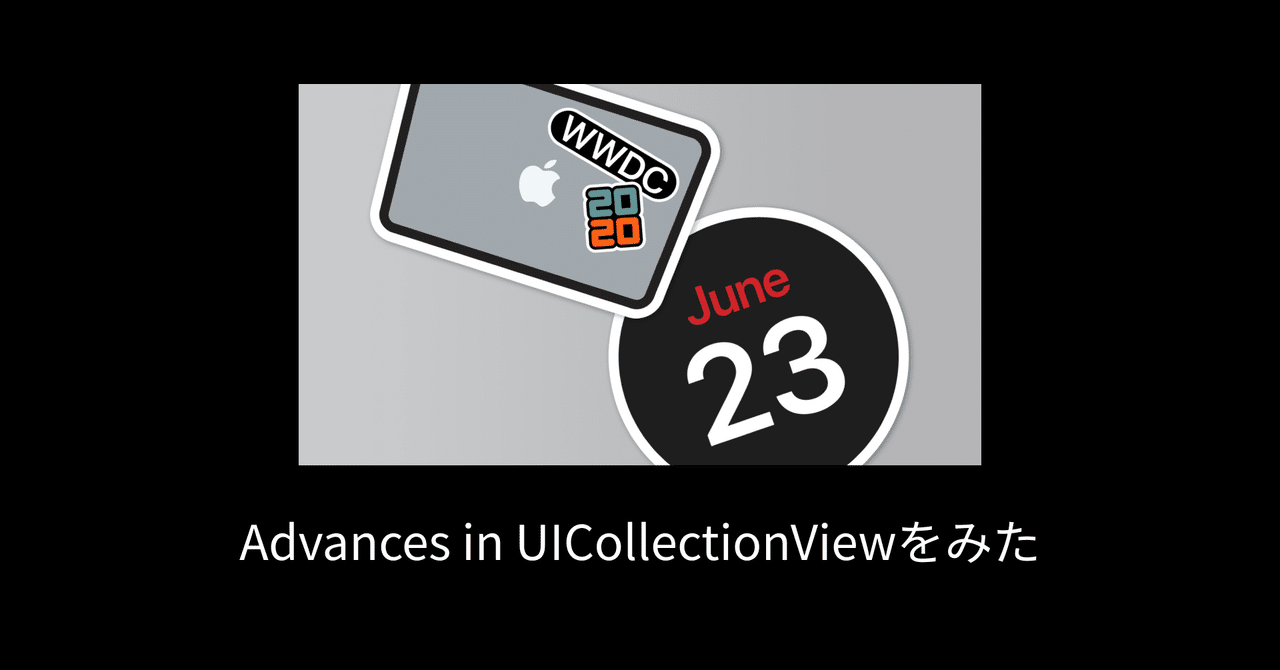 Advances in UICollectionViewをみた #WWDC20｜かっくん / iOS Developer
