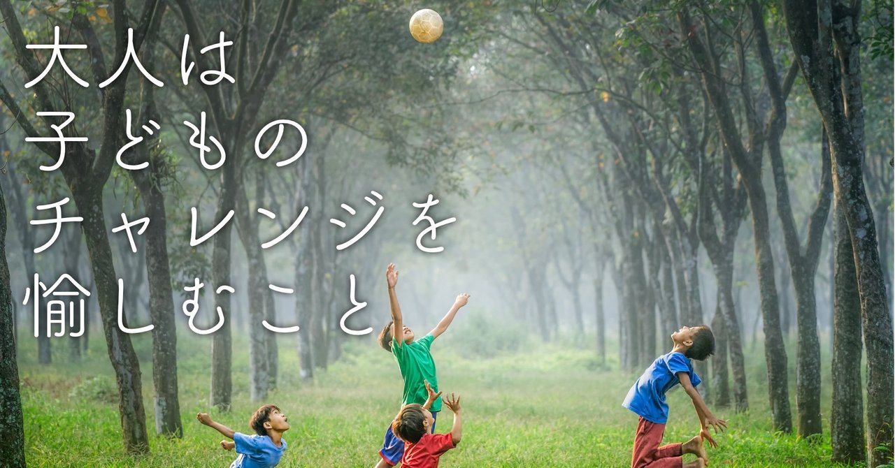 大人は子どものチャレンジを愉しむこと｜ネオンボウヤ_Tatsuki Ito｜note