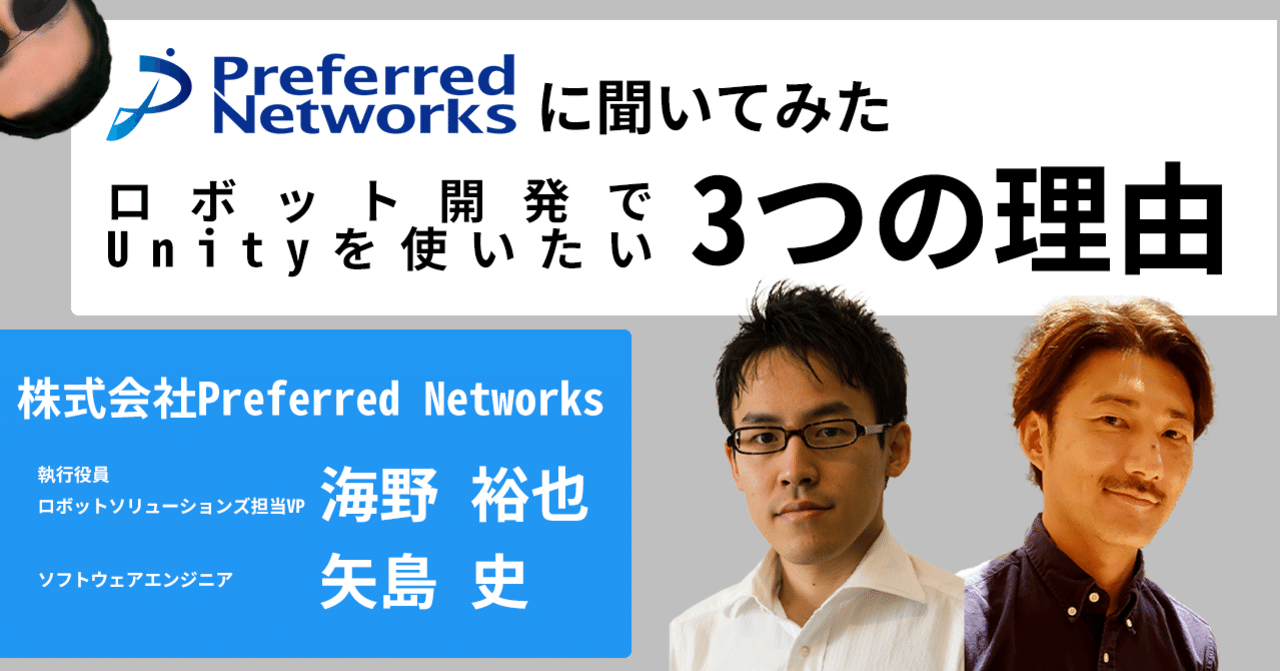 「ロボット開発でUnityを使いたくなる3つの理由」をPreferred Networksの矢島さん・海野さんに聞いた【コモさんの「ロボって ...