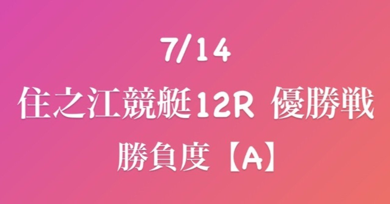 住之江12R 優勝戦 勝負度【A】 事前考察付き｜1S1M
