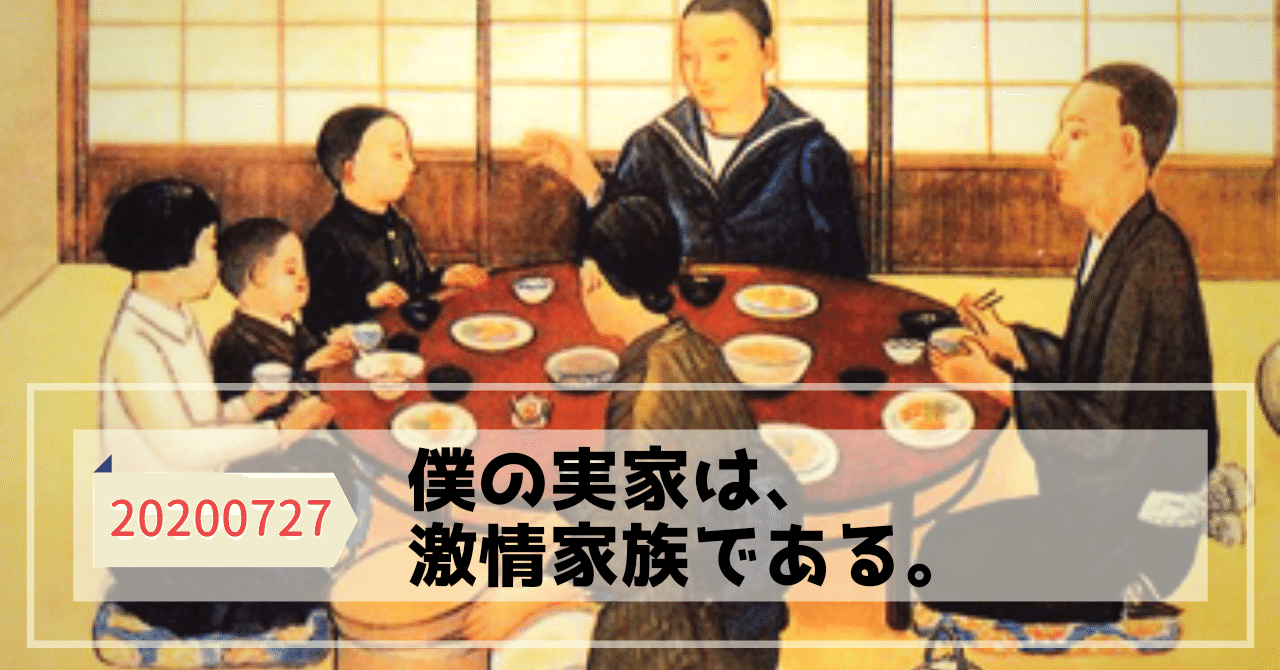 20200727｜僕の実家は、激情家族である。｜史歩