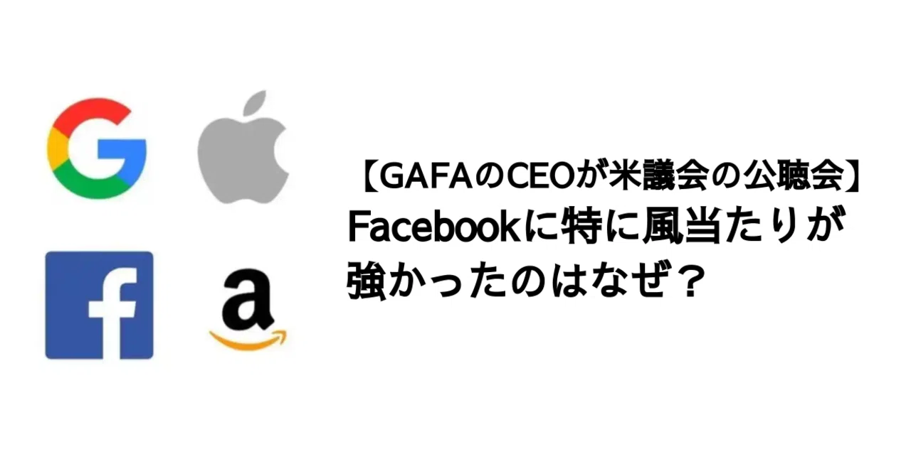 【GAFAのCEOが米議会の公聴会】Facebookに特に風当たりが強かったのはなぜ？｜決算が読めるようになるノート