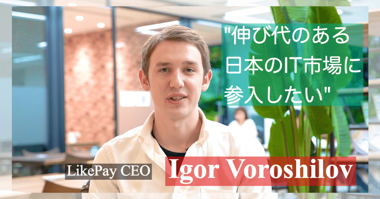 【創業から2年！】留学中に日本で起業した、LikePay創業者イーゴリ・ヴォロシオフへのインタビュー｜LikePay｜note