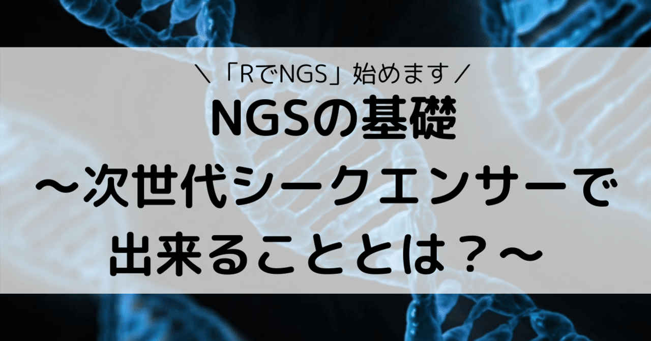 【RでNGS】NGSの基礎〜次世代シークエンサーで出来ることとは？｜eiko_programming