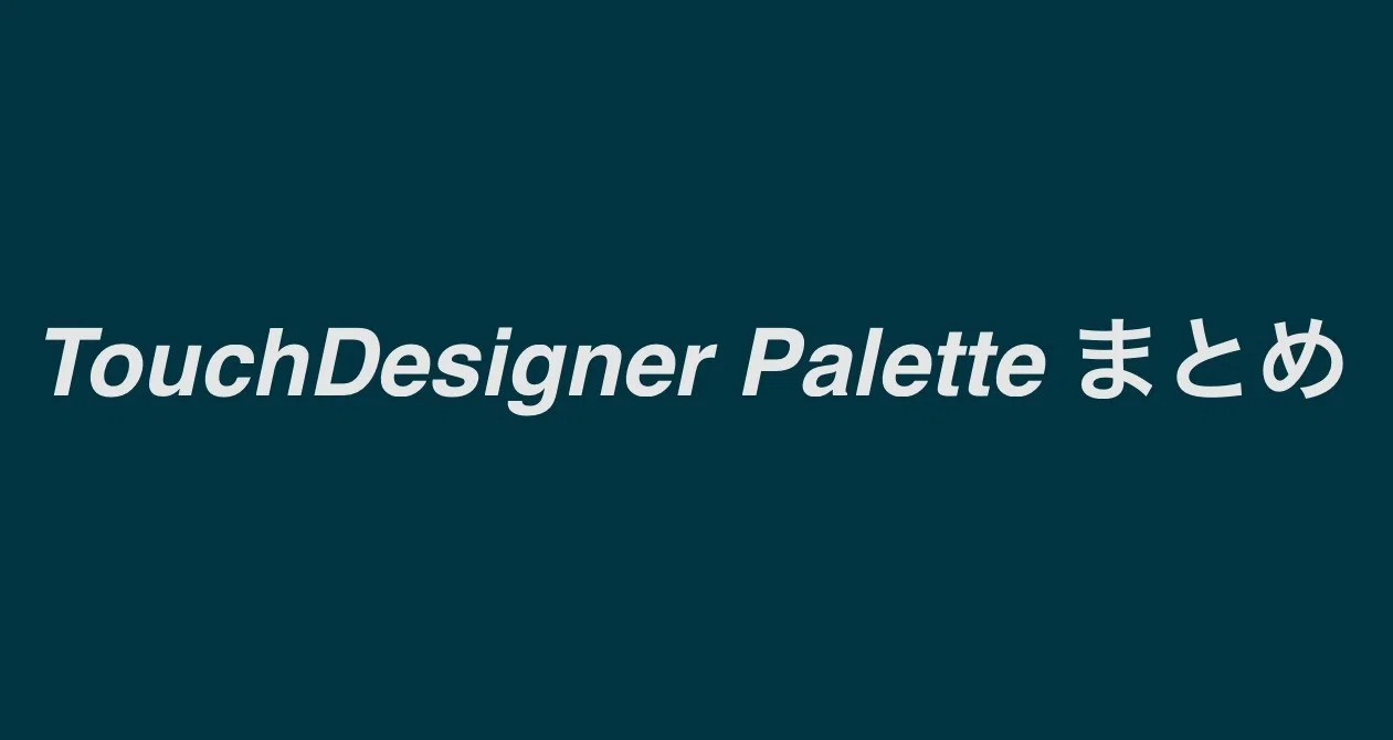 TouchDesigner Palette まとめ｜Joe0hara｜note