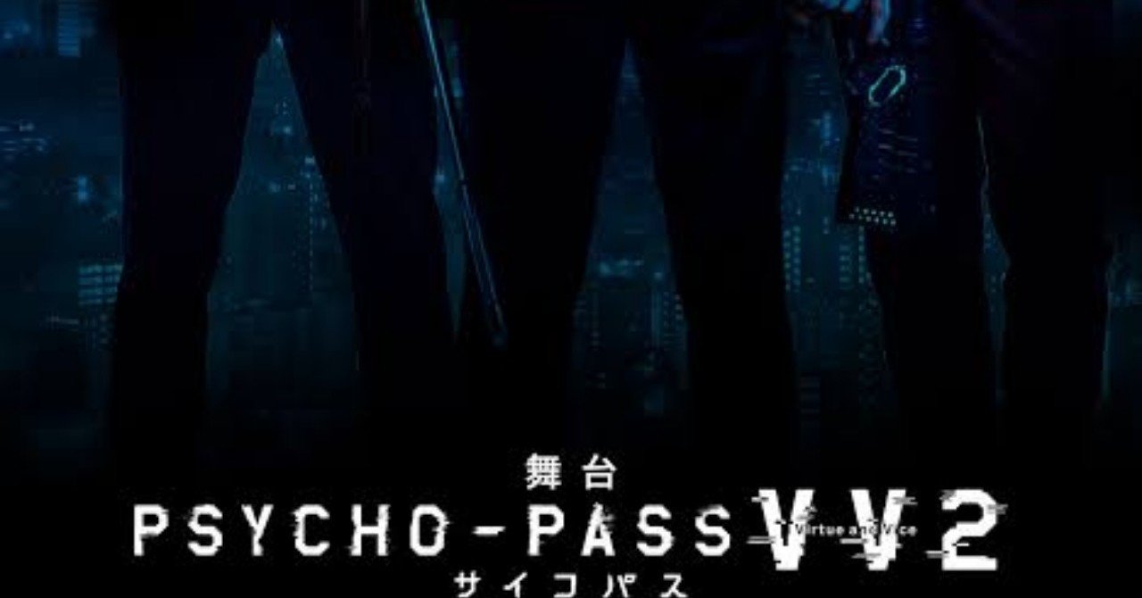 舞台 PSYCHO-PASS VV2に友人が出演したので観てきた【ネタバレ注意】｜ラスター