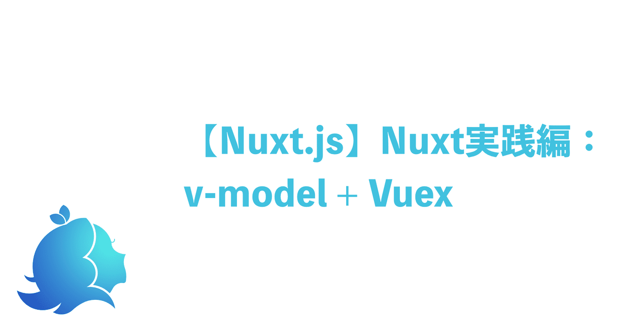 【Nuxt.js】Nuxt実践編：v-model + Vuex｜aLiz