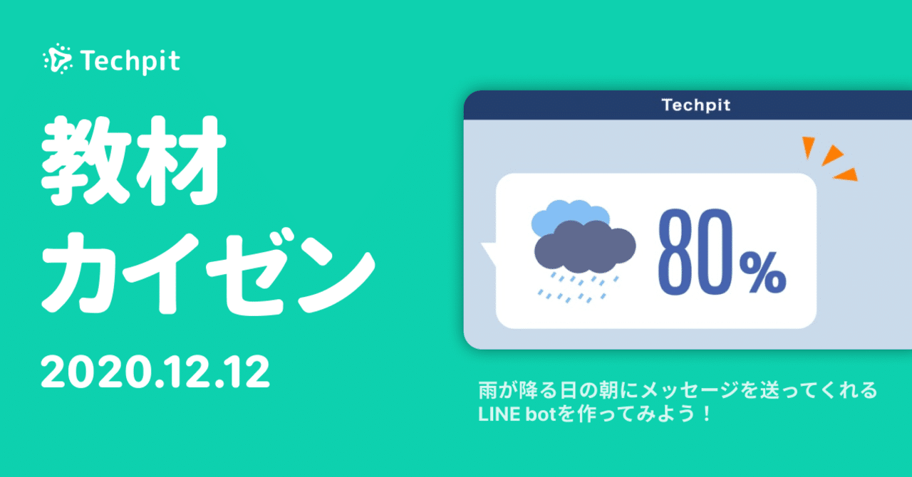 教材カイゼン 雨が降る日の朝にメッセージを送ってくれるLINE botを作ってみよう！｜Techpit