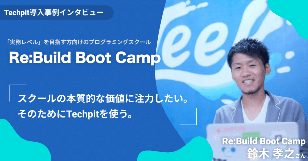 「スクールの本質的な価値づくりに注力したい」Re:Build Boot Camp様 [Techpit導入事例インタビュー]｜Techpit
