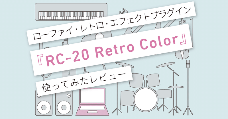 『RC-20 Retro Color』レビュー 〜これぞ、魔法のプラグイン〜 [vol.041]｜マサツム