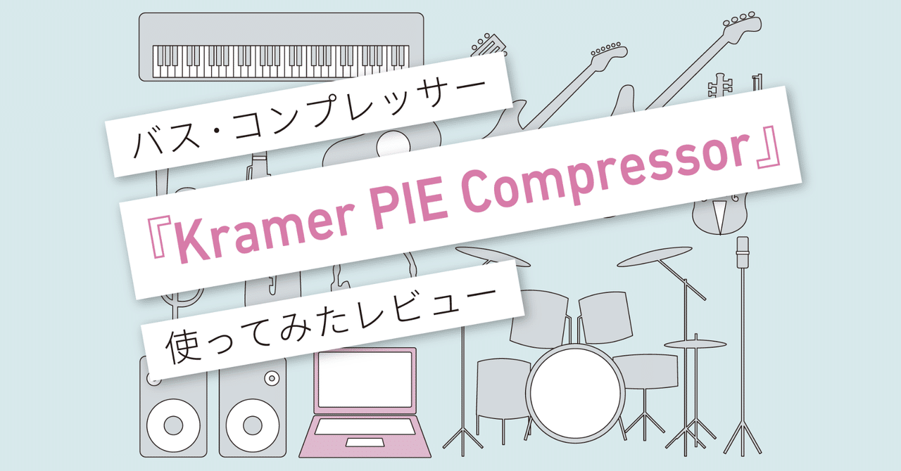 『Kramer PIE Compressor』レビュー 〜バスコンプの名機をプラグインに〜 [vol.064]｜マサツム