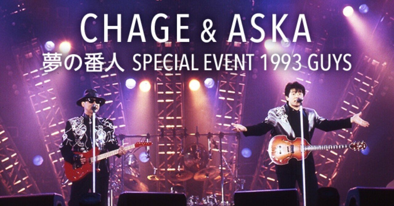 『CHAGE&ASKA 夢の番人 SPECIAL EVENT 1993 GUYS』バレンタインの日、CSでの放送にあたり、伝えたいこと。(4)｜ねね&杏寿