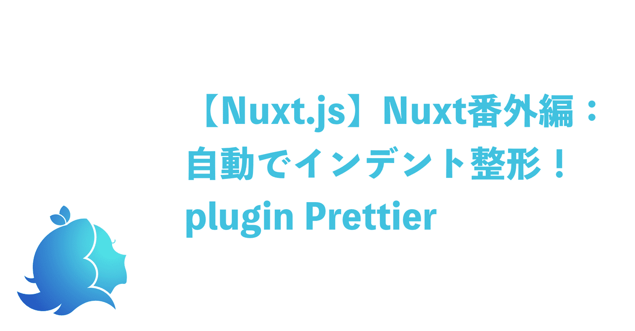 【Nuxt.js】Nuxt番外編：自動でインデント整形！plugin Prettier｜aLiz