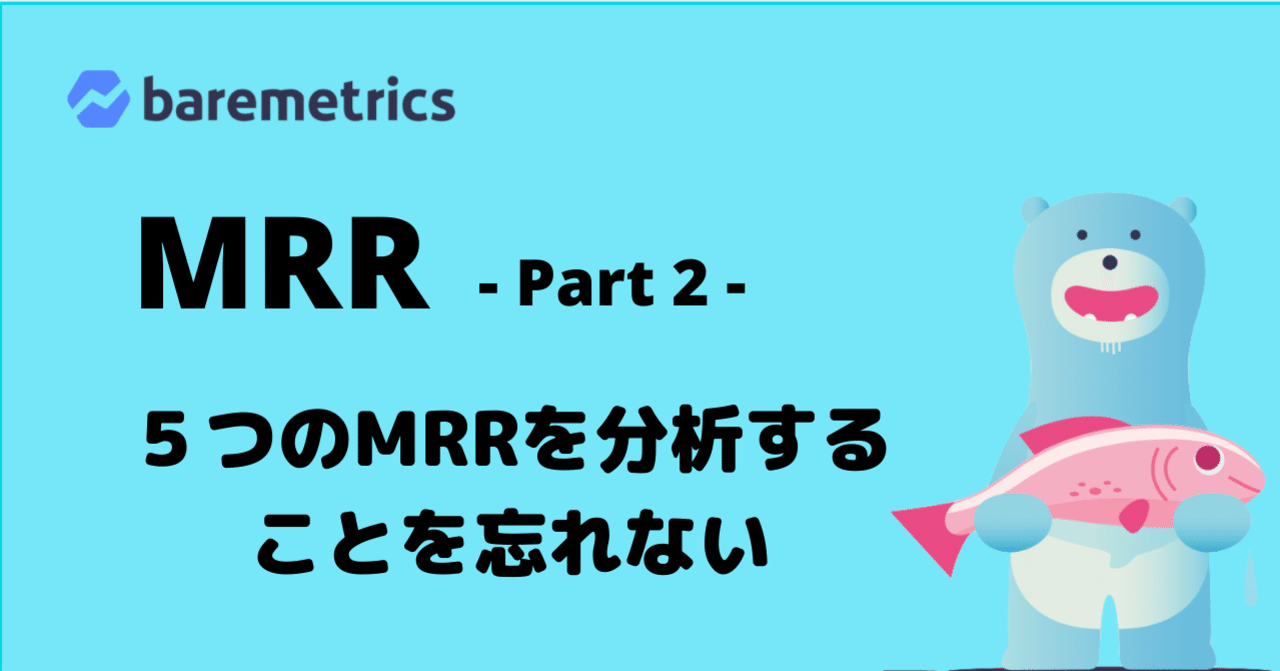 『MRR』 Part 2 〜5つのMRRを分析することを忘れない〜｜Baremetrics - 遠藤共峻