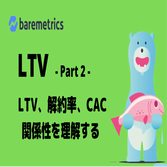 『LTV』 Part 2 〜 LTV-解約率-CACの関係性を理解する〜｜Baremetrics - 遠藤共峻