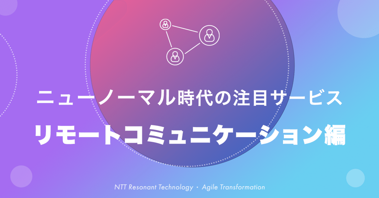 ニューノーマル時代の注目サービス（リモートコミュニケーション編）｜NTT Resonant Technology｜note