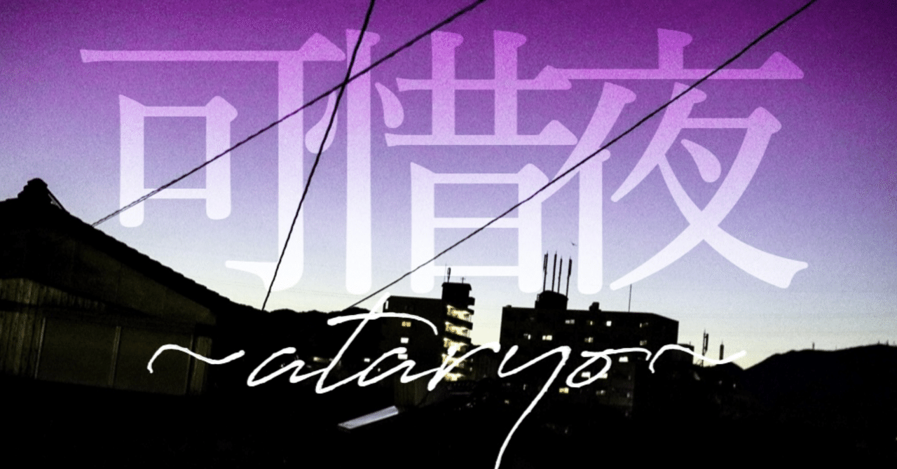 『可惜夜 ~atarayo~』を終えて｜deguchi_shunya