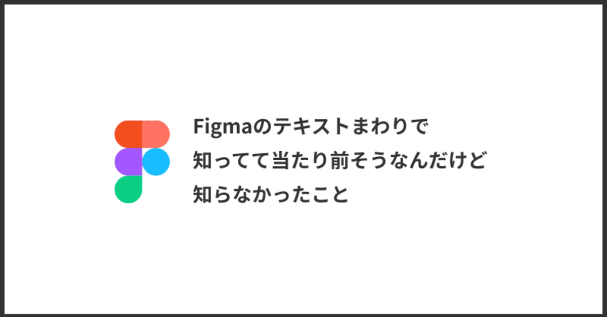 Figmaのテキストまわりで知ってて当たり前そうなんだけど知らなかったこと｜fsato
