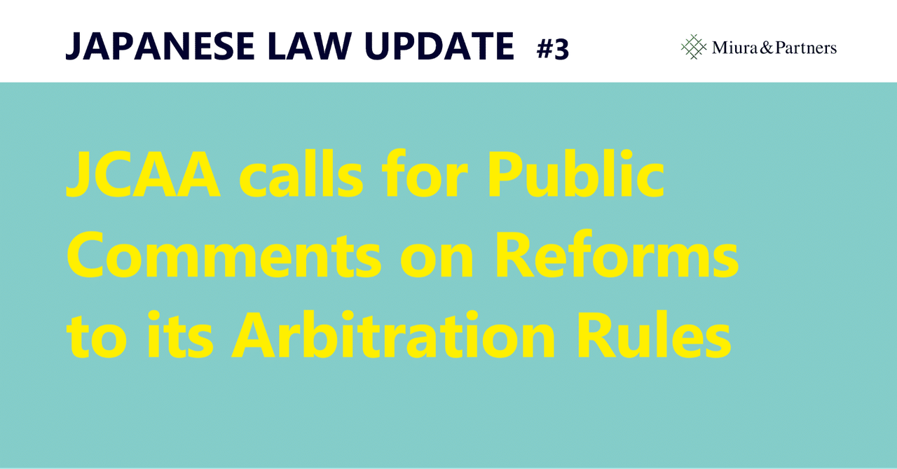 Japanese Law Update #3: JCAA calls for Public Comments on Reforms to its Arbitration Rules｜三浦法律 ...