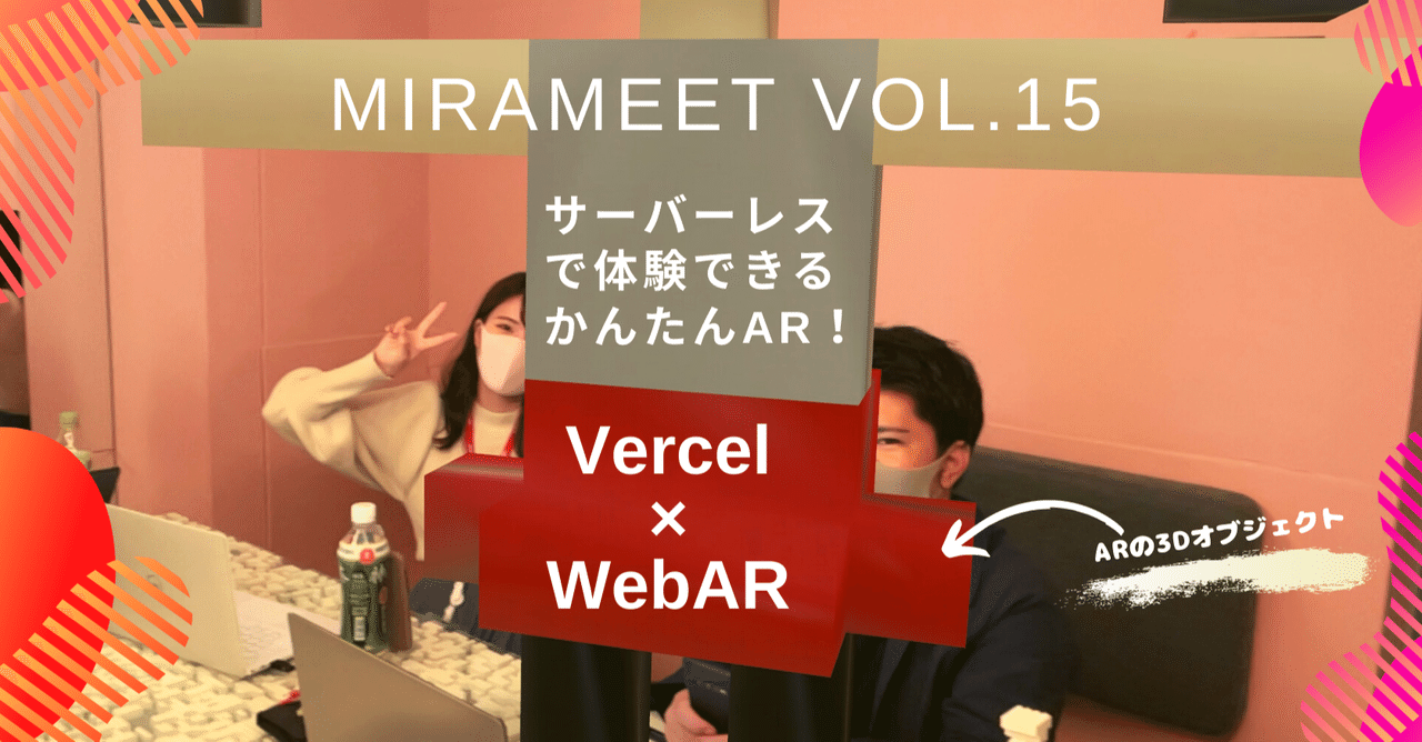 【ミートアップ開催レポート】mirameet vol.15 ！サーバーレスで体験できるかんたんAR！Vercel × WebAR｜miracleave株式会社