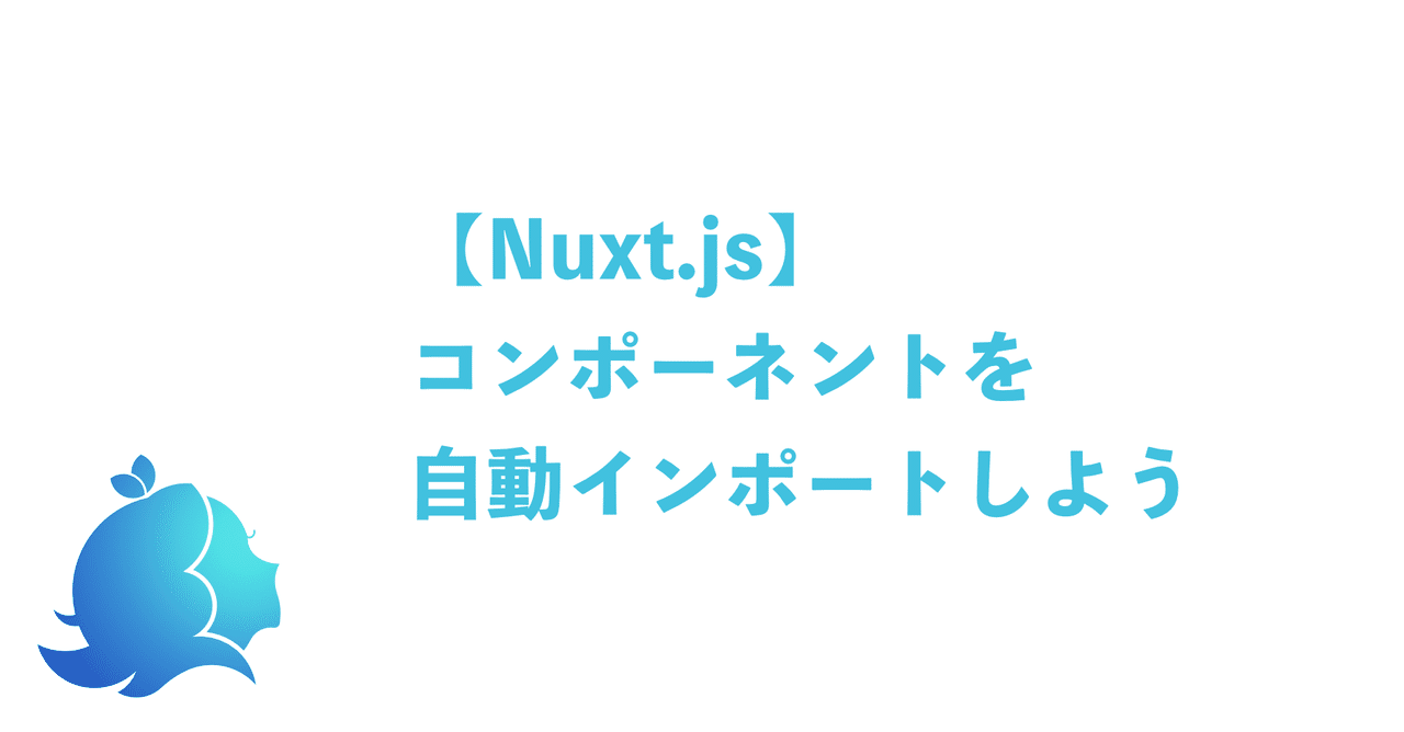 【Nuxt.js】コンポーネントを自動インポートしよう｜aLiz
