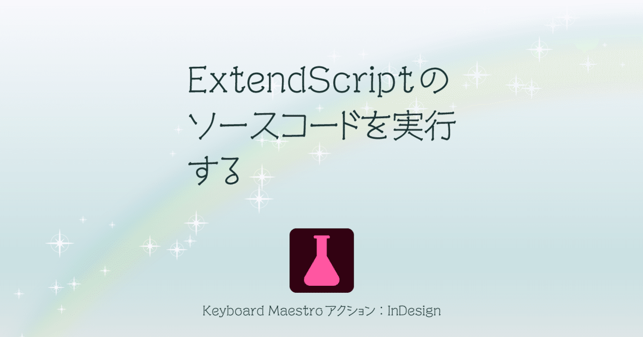 ExtendScriptのソースコードを実行する Keyboard Maestro 用アクション ｜ InDesign｜したたか企画