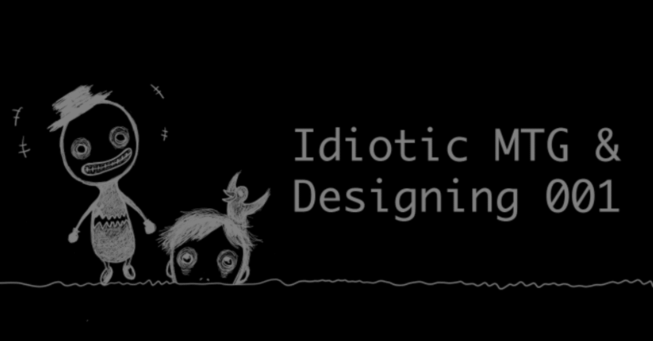 Idiotic MTG & Designing 001｜ottiee / Alu CXO｜note
