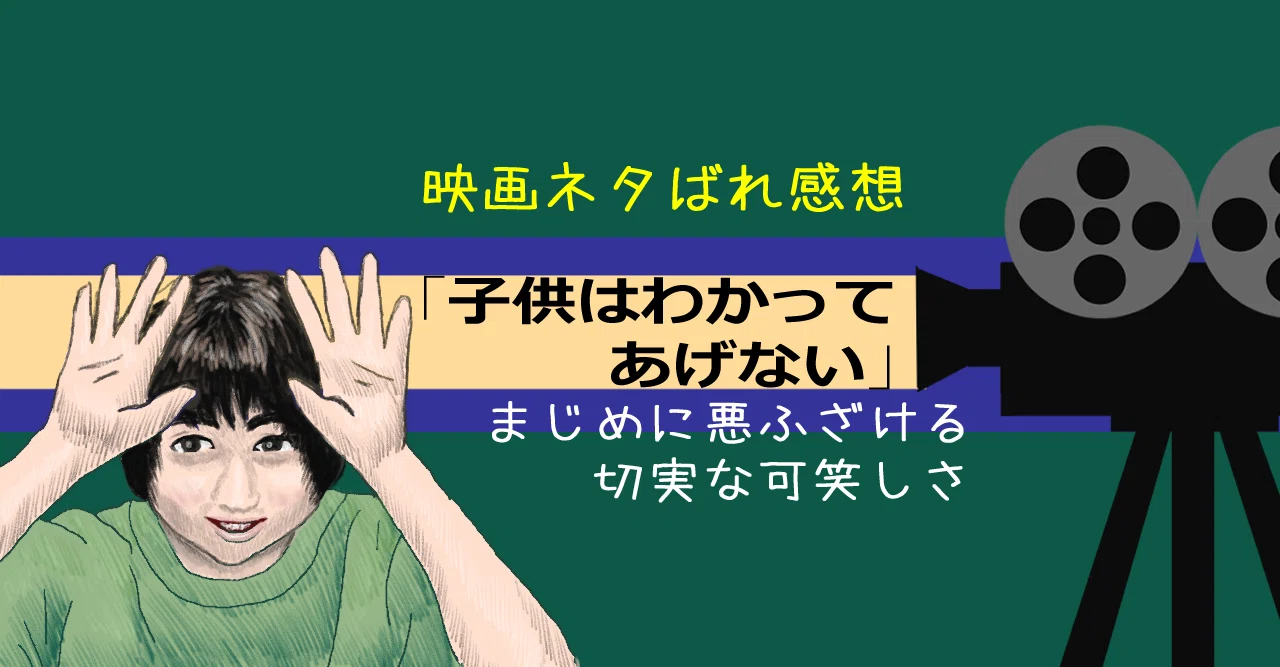 映画「子供はわかってあげない」ネタばれ映画感想～まじめに悪ふざける切実な可笑しさ｜飯田祐介＠映像企画パンドラの箱