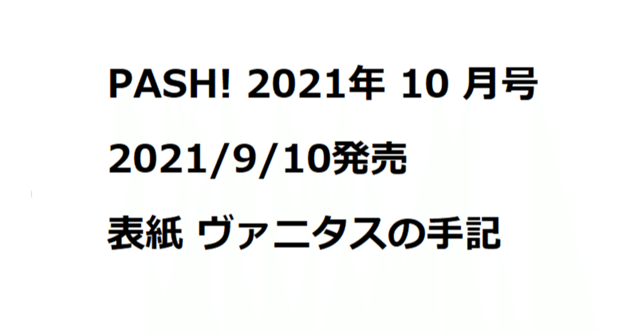 PASH! 2021年 10 月号 2021/9/10発売 表紙 ヴァニタスの手記【電子書籍あり】｜【エリ】（ジャニーズ･宝塚歌劇･アニメの新着雑誌予約情報･円盤予約情報/似顔絵アート･画像加工）