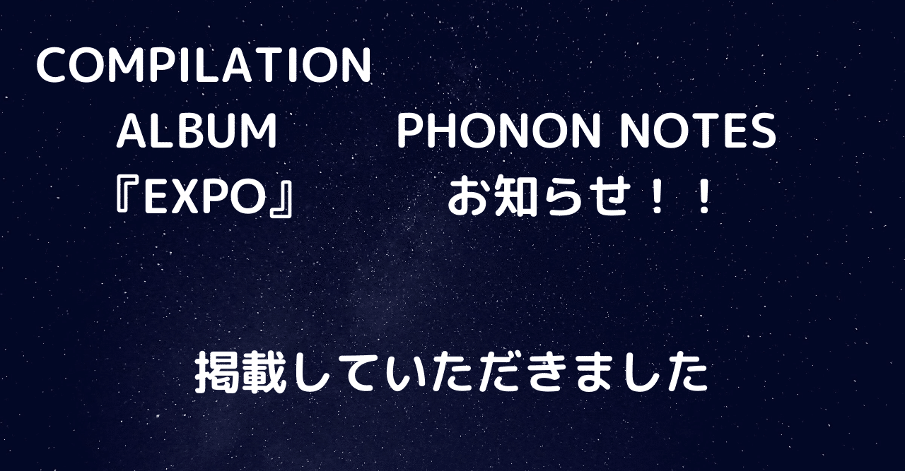 COMPILATION ALBUM VOL.2 『EXPO』にPHONON NOTESを掲載していただきました【お知らせ】｜PHONON NOTES