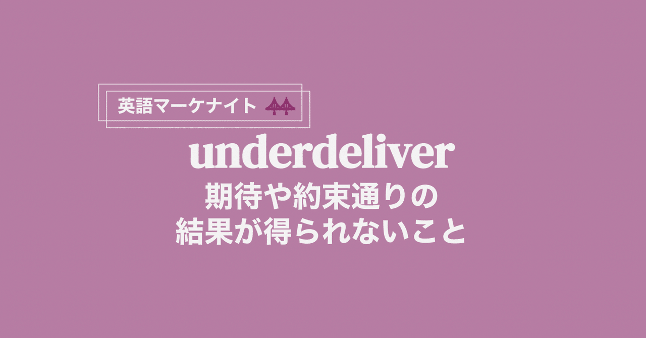 underdeliver // 期待通りの結果が得られないこと #15｜🇺🇸マーケティングノート by yasuko
