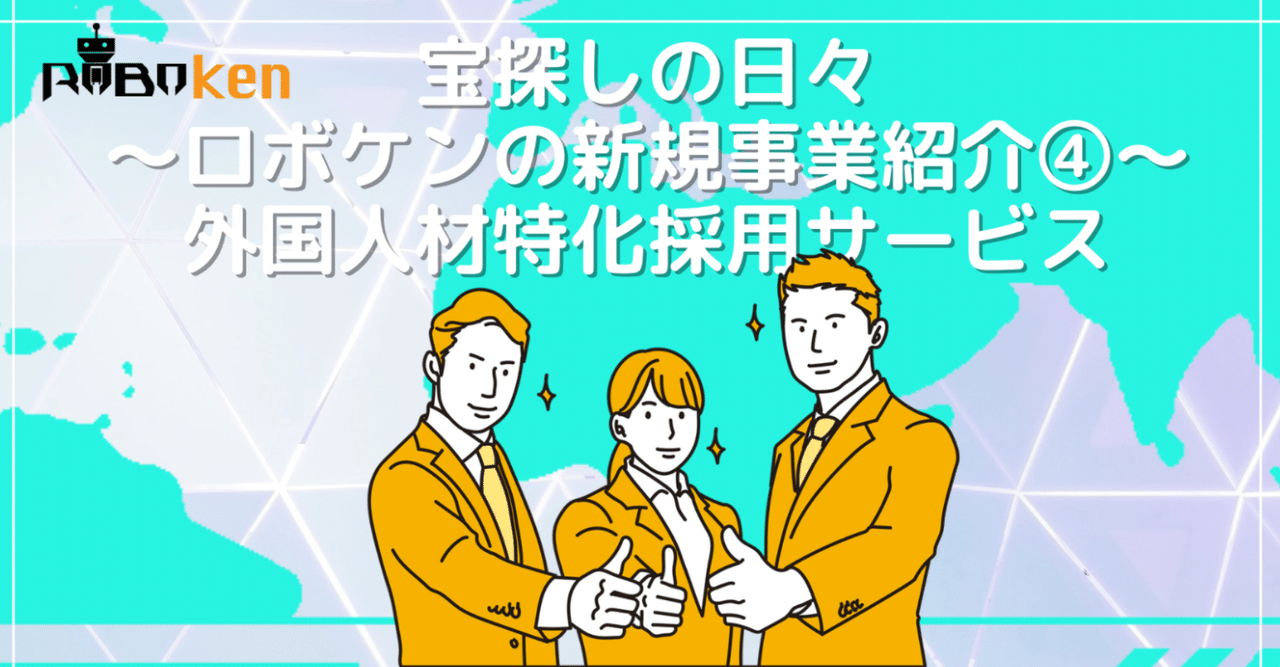 宝探しの日々～ロボケンの新規事業紹介④～外国人材特化採用サービス｜roboken｜note
