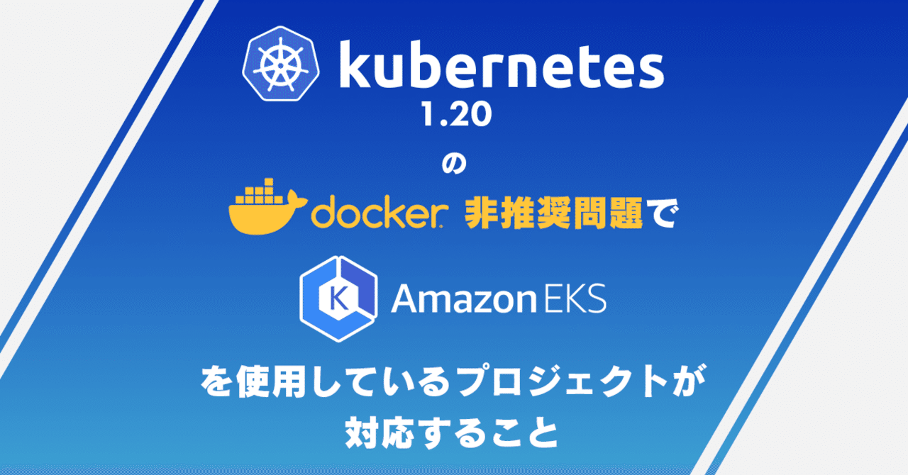 k8s 1.20のDocker非推奨問題でEKSを使用しているプロジェクトが対応すること｜Tech Inside Drecom｜note